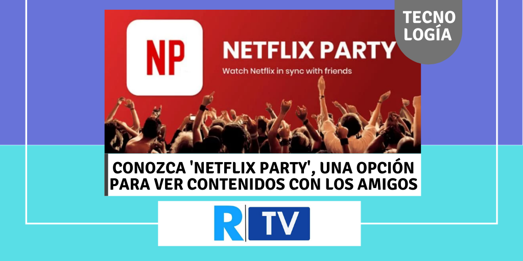 Conozca ‘Netflix Party’, una opción para ver contenidos con los amigos ...